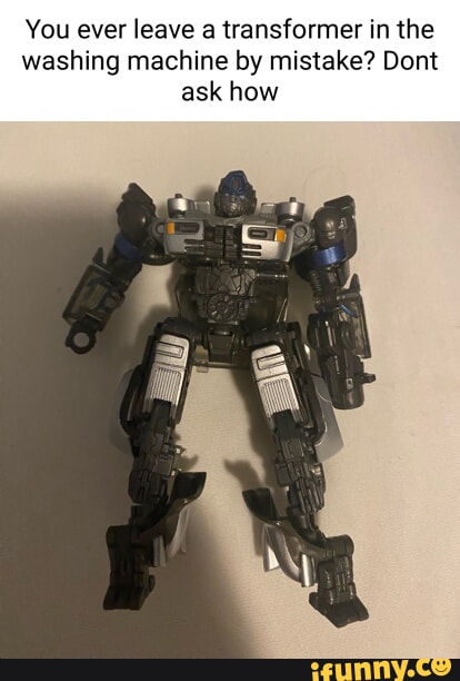 You ever leave a transformer in the washing machine by mistake? Dont ...