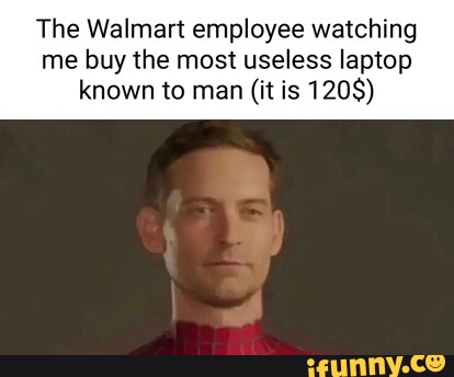 The Walmart employee watching me buy the most useless laptop known to ...