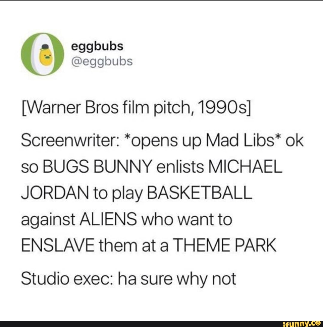 [Warner Bros film pitch, 19908] Screenwriter: *opens up Mad Libs* ok so ...