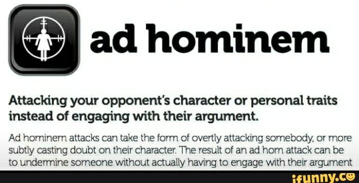 Ad hominem Attacking your opponent's character or personal traits ...
