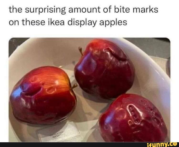 The surprising amount of bite marks on these ikea display apples Yo ...
