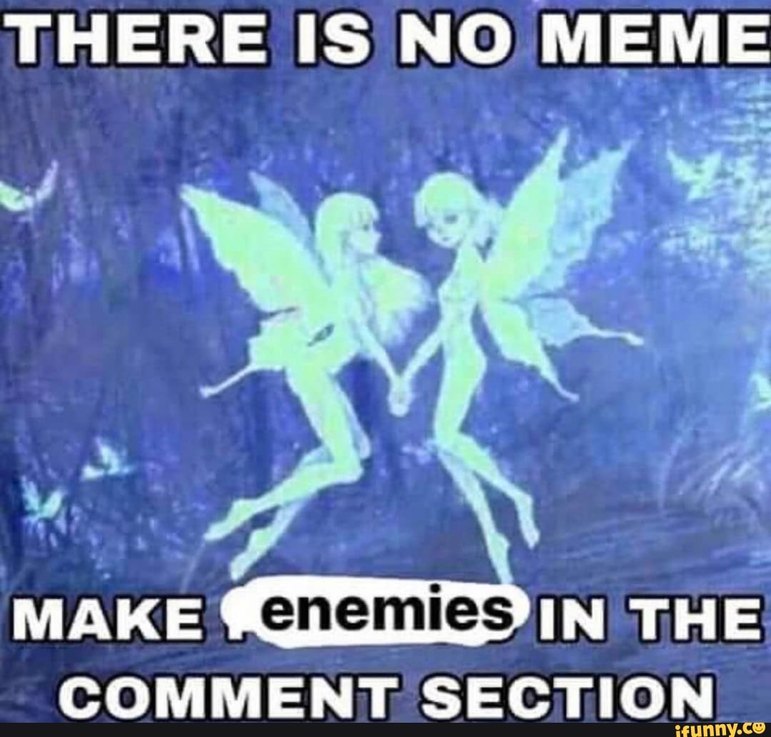 THERE IS NO MEME enemies]] COMMENT SECTION - iFunny