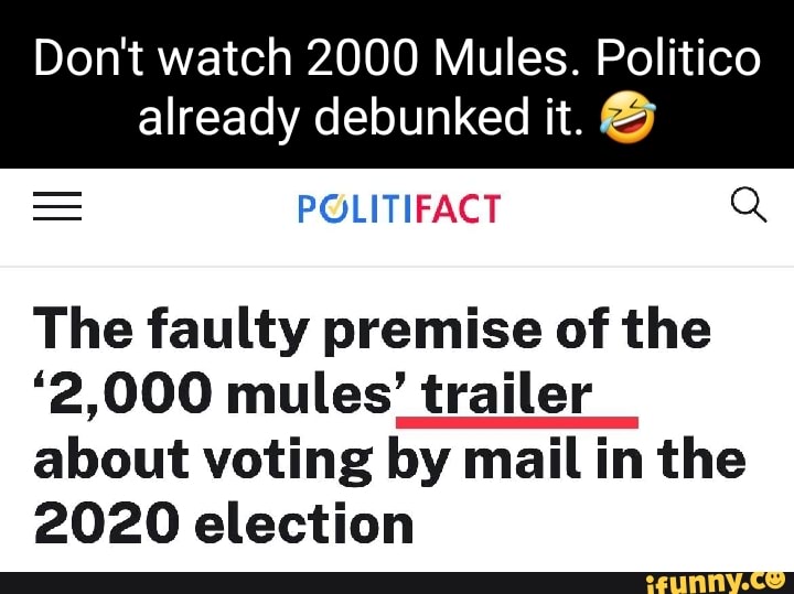 Don't watch 2000 Mules. Politico already debunked it. POLITI Q The ...