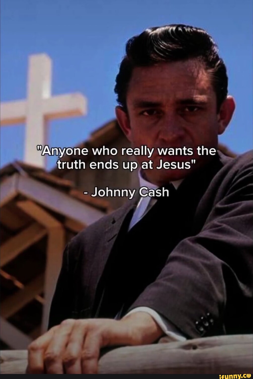 "Anyone who really wants the truth ends up at Jesus" - Johnny Gash - iFunny