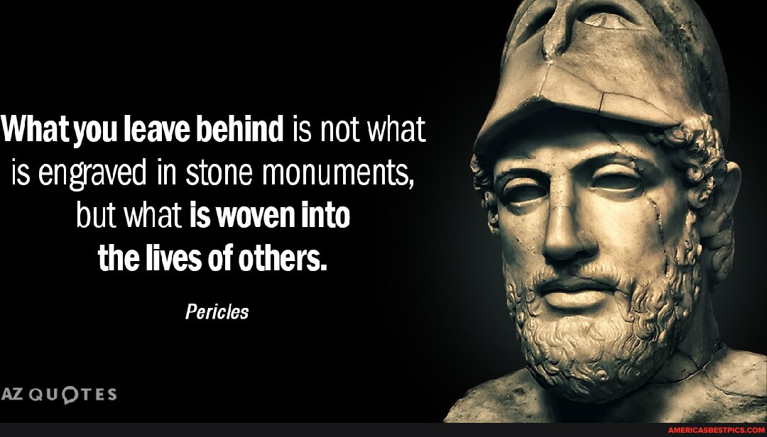 What you leave behind is not what is engraved in stone monuments, but ...