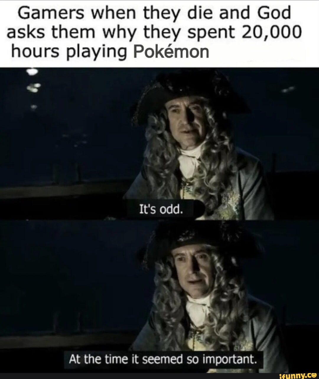 Gamers when they die and God asks them why they spent 20,000 hours ...