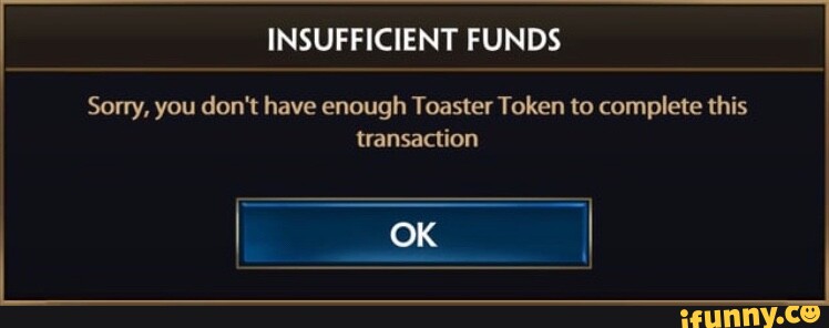 INSUFFICIENT FUNDS Sorry, you don't have enough Toaster Token to ...