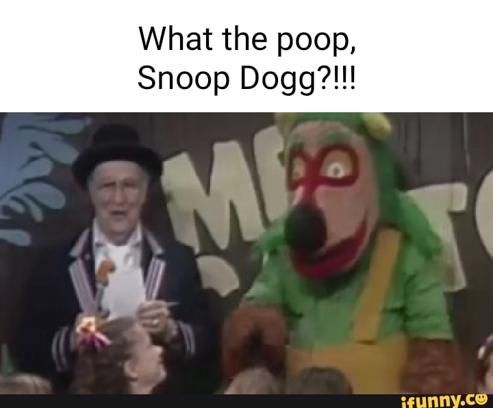 What the poop, Snoop Dogg?!!! - iFunny
