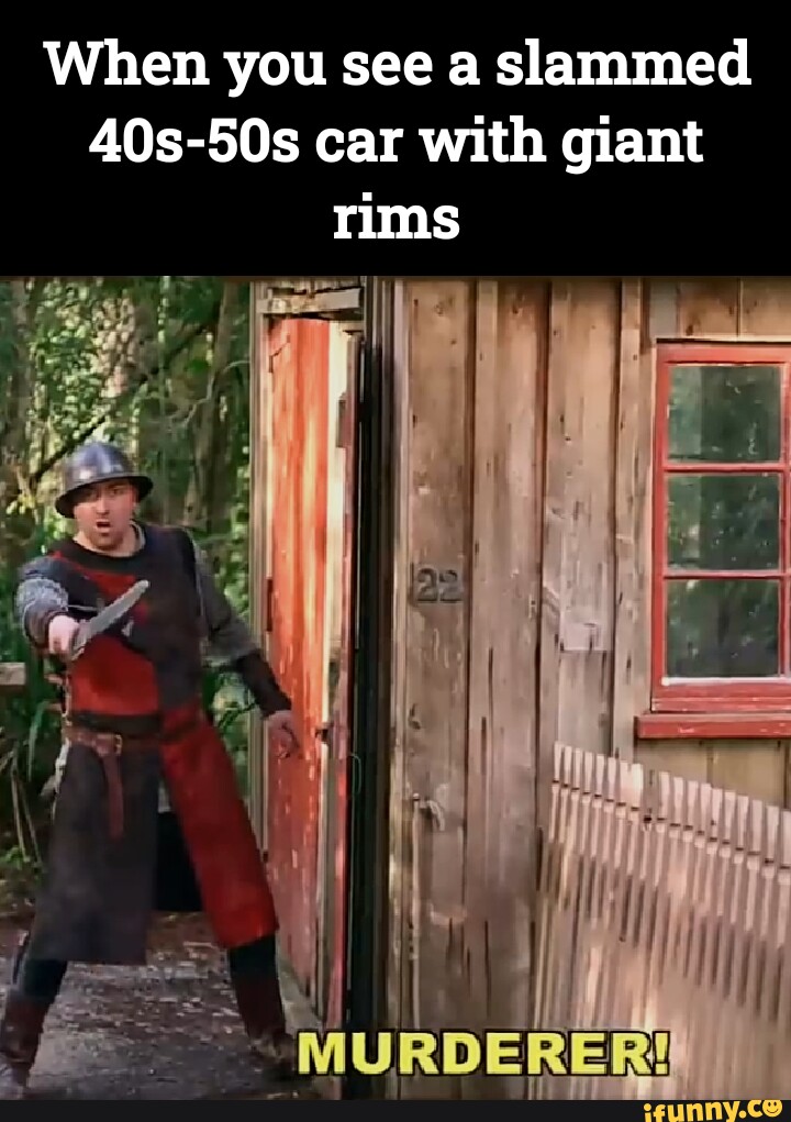 When you see a slammed 40s-50s car with giant rims - iFunny