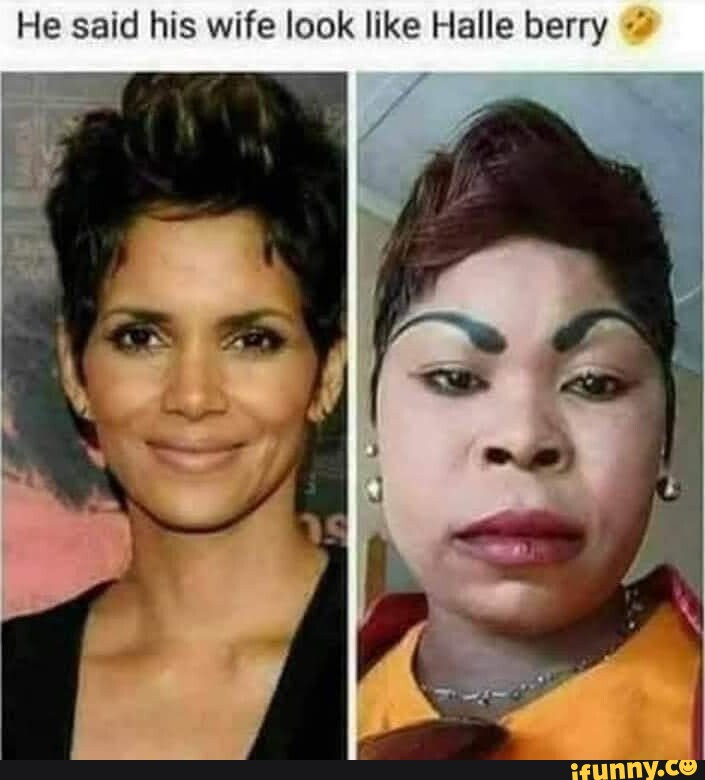 He said his wife look like Hate berry - iFunny