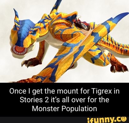 Once I get the mount for Tigrex in Stories 2 it's all over for the ...