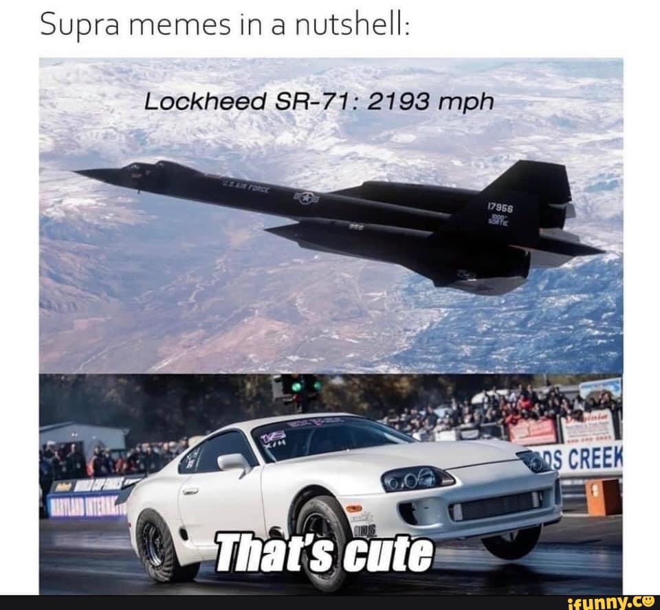 Supra memes in a nutshell: Lockheed SR-71: 2193 mph That's cute - iFunny