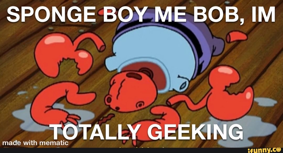 SPONGE BOY ME BOB, IM made with memati GEE - iFunny