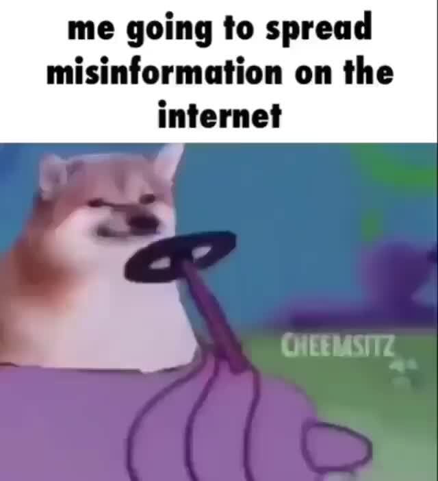 Me going to spread misinformation on the internet - )