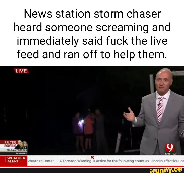 News station storm chaser heard someone screaming and immediately said ...