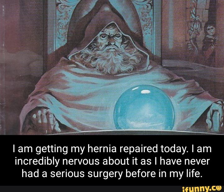 Am getting my hernia repaired today. I am incredibly nervous about it ...