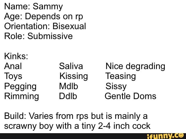 Name: Sammy Age: Depends on rp Orientation: Bisexual Role: Submissive ...
