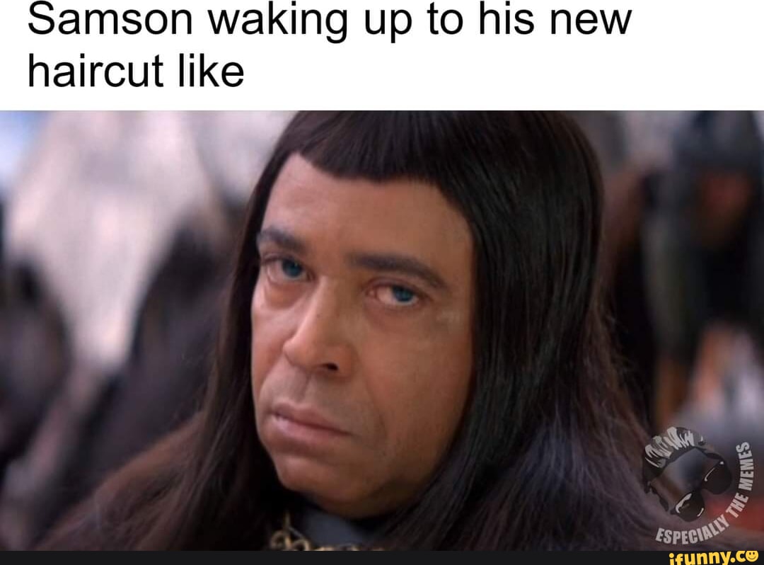 Samson waking up to his new haircut like We CC, - iFunny
