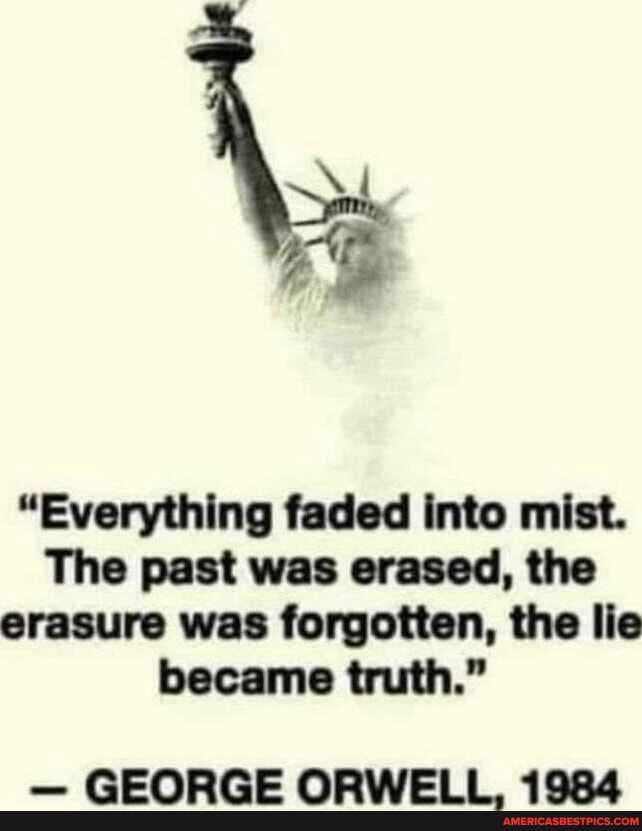 "Everything faded into mist. The past was erased, the erasure was forgotten, the lie became ...