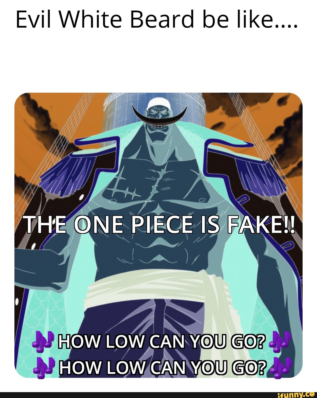Evil White Beard be like.... THE ONE PIECE IS FAKE!! HOW LOW CAN YOU GO ...