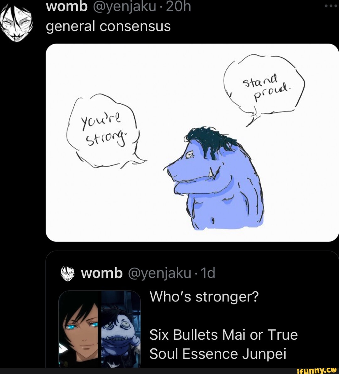 Womb @yenjaku general consensus womb @yenjaku id Who's stronger? ix Bullets Mai or True Soul ...