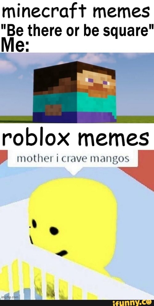 Minecraft memes "Be there or be square" Me: roblox memes mother i crave ...