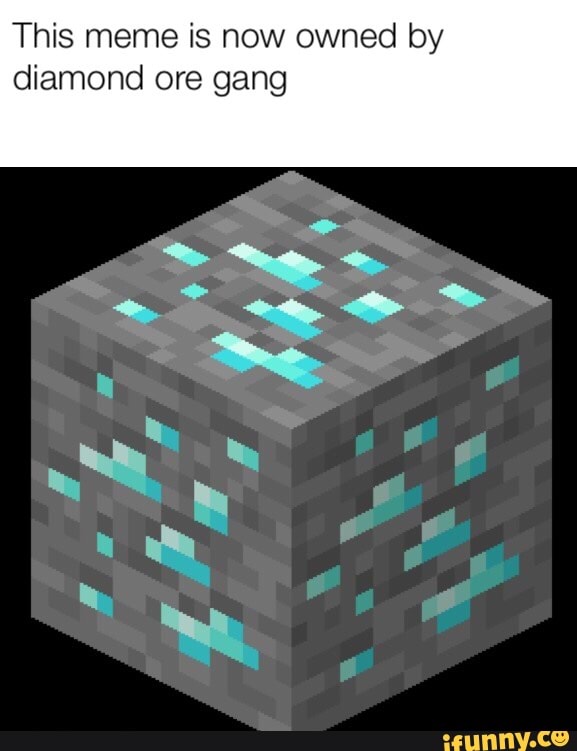 This meme is now owned by diamond ore gang - iFunny