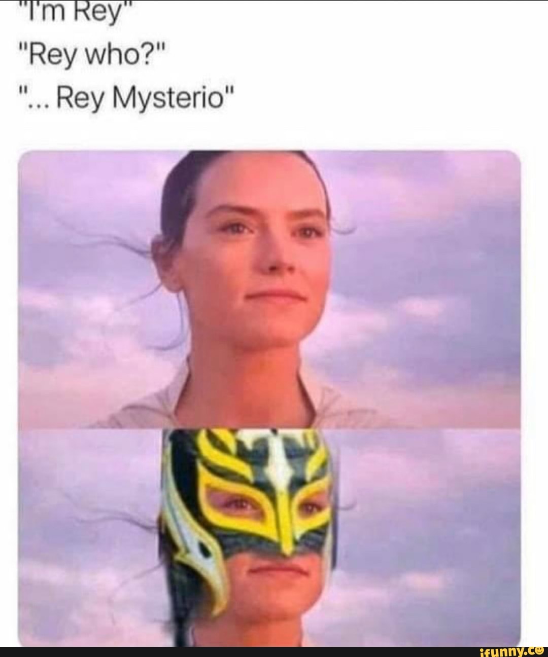 M Rey "Rey who?" Rey Mysterio" - iFunny