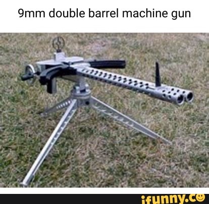 Double barrel machine gun - iFunny