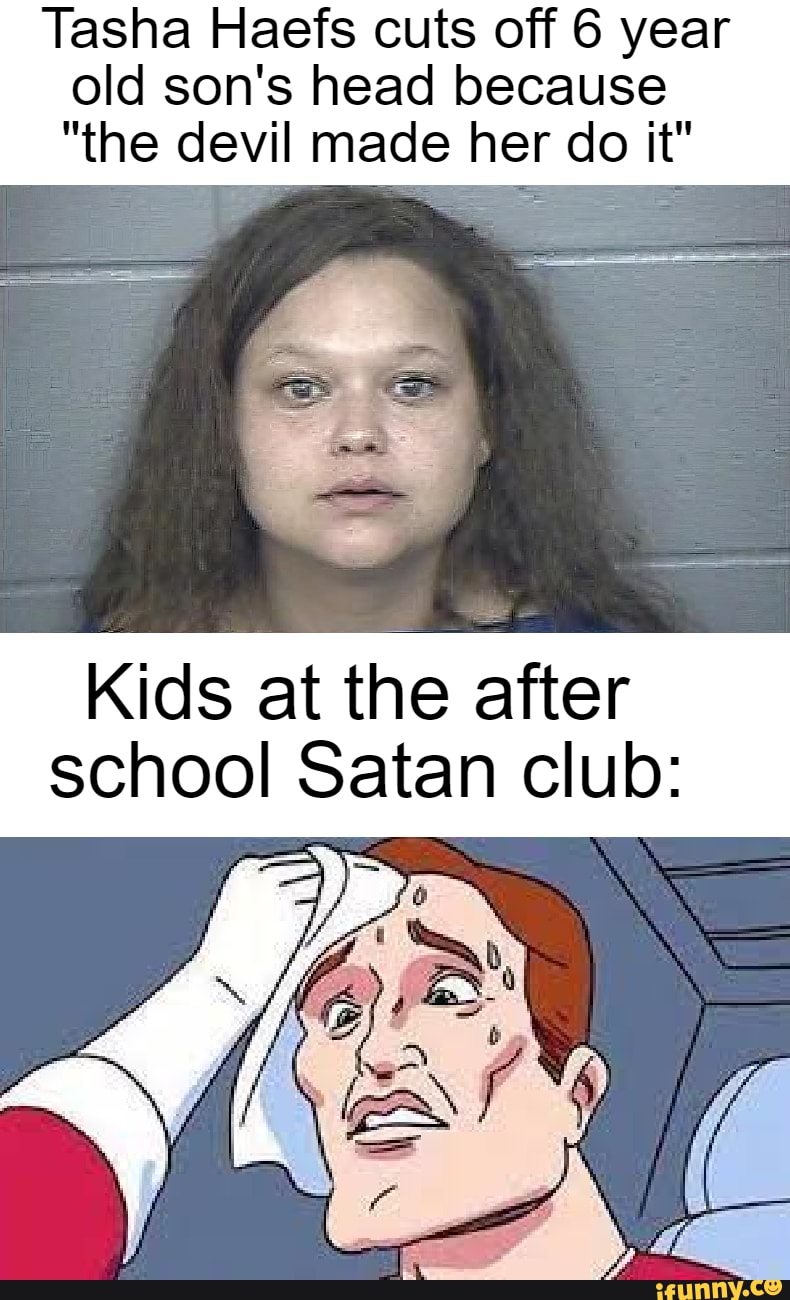 Tasha Haefs cuts off 6 year old son's head because "the devil made her ...
