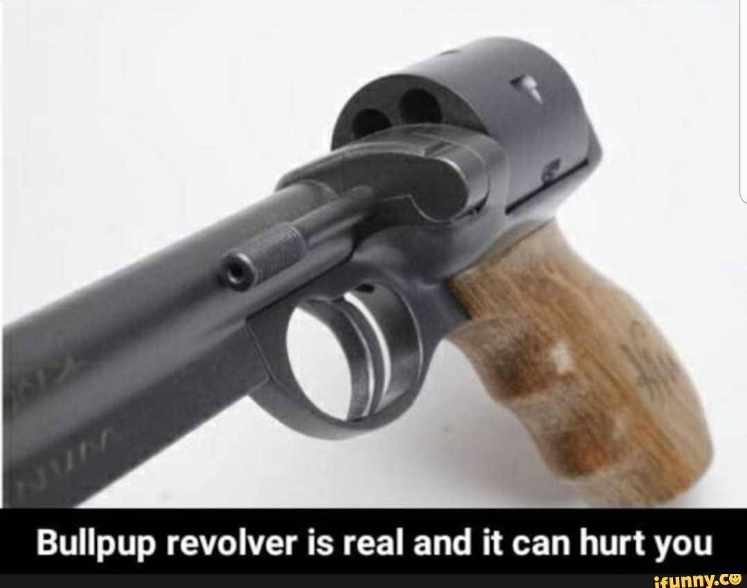 Bullpup revolver is real and it can hurt you - iFunny