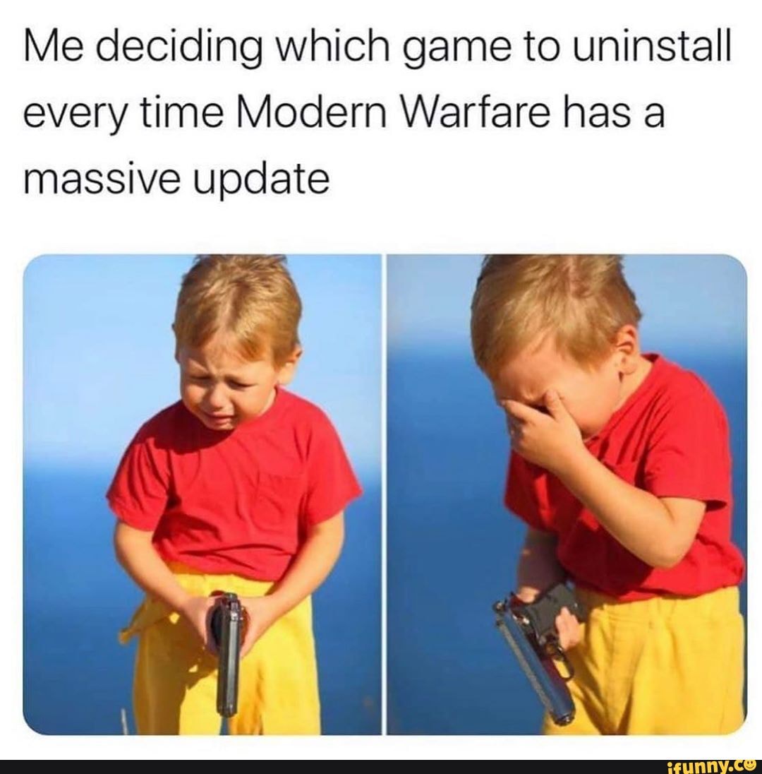 Me deciding which game to uninstall every time Modern Warfare has a ...