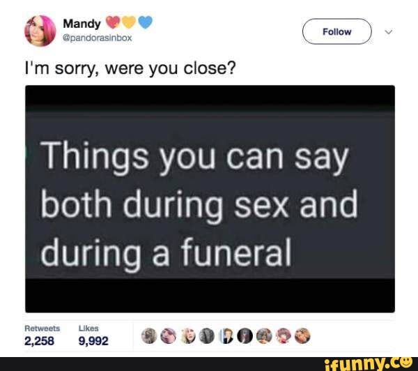 Ty Mandy I'm sorry, were you close? Things you can say both during sex ...