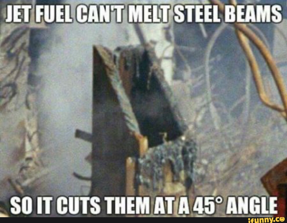 JET FUEL CAN'T MELT STEEL BEAMS CUTS THEM ATA 45 ANGLE - iFunny