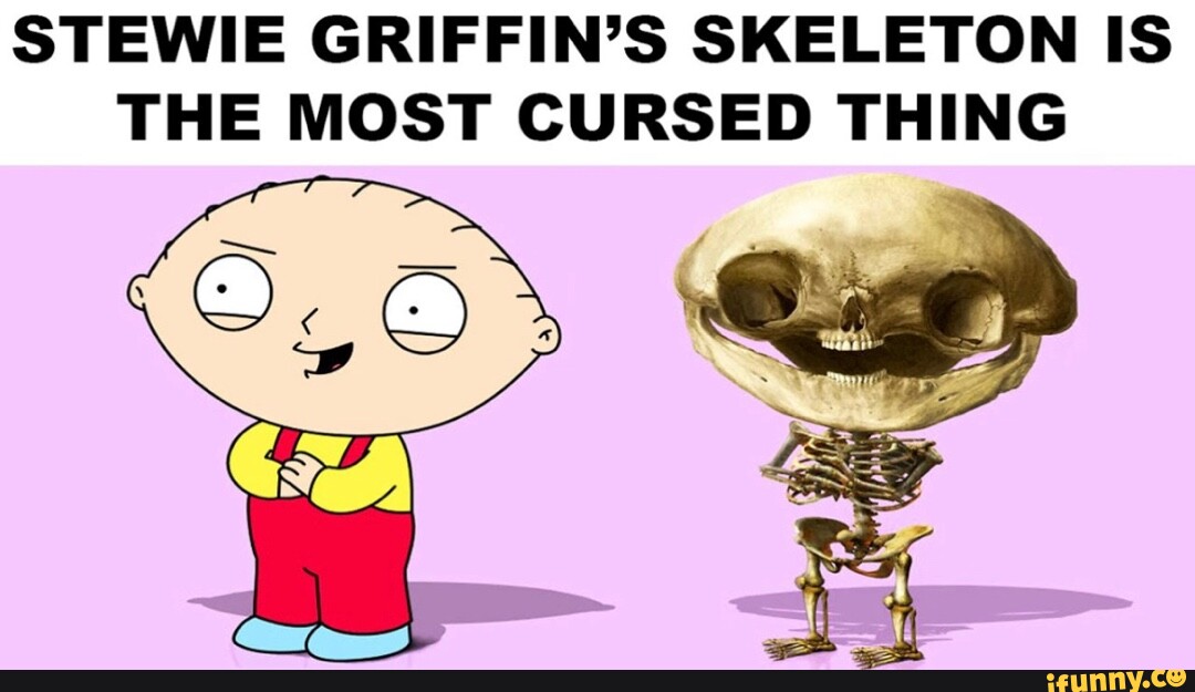 STEWIE GRIFFIN'S SKELETON IS THE MOST CURSED THING - iFunny