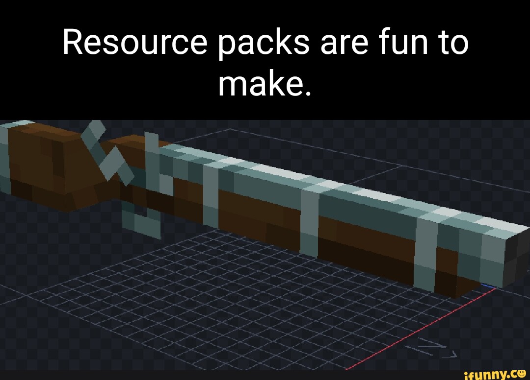 Resource packs are fun to make. - iFunny