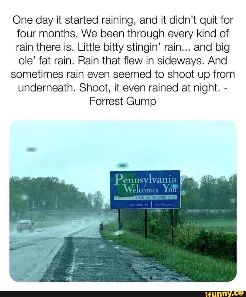 One day it started raining, and it didn't quit for four months. We been ...