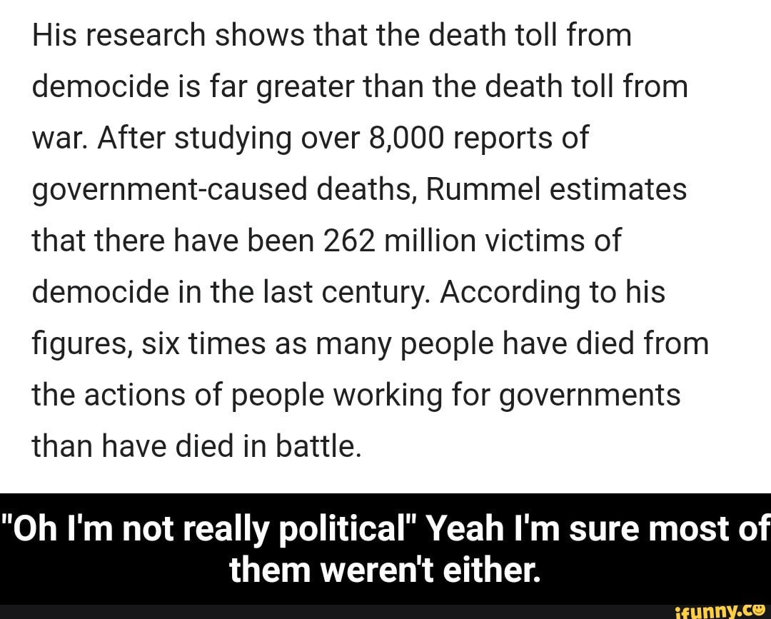 His research shows that the death toll from democide is far greater ...