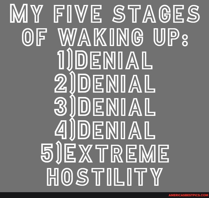 MY FIVE STAGES OF WAKING UPs DENIAL )DENIAL 3) DENIAL 4) DENIAL ...