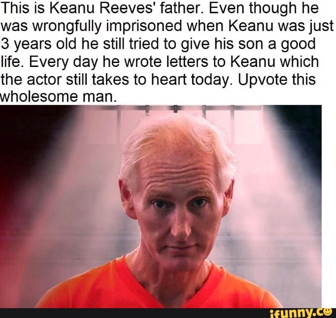 This is Keanu Reeves' father. Even though he was wrongfully imprisoned ...