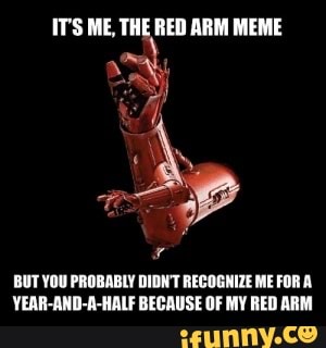 ITS ME, THE RED ARM MEME BUT YOU PROBABLY DIDN'T RECOGNIZE ME FOR A ...