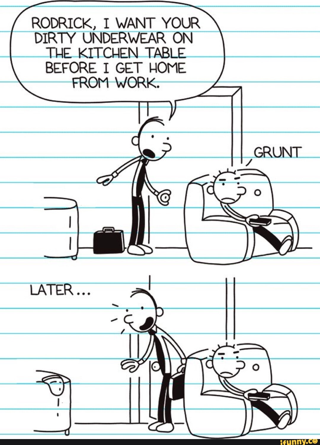 RODRICK, I WANT YOUR DIRTY UNDERWEAR ON THE KITCHEN TABLE BEFORE I GET ...