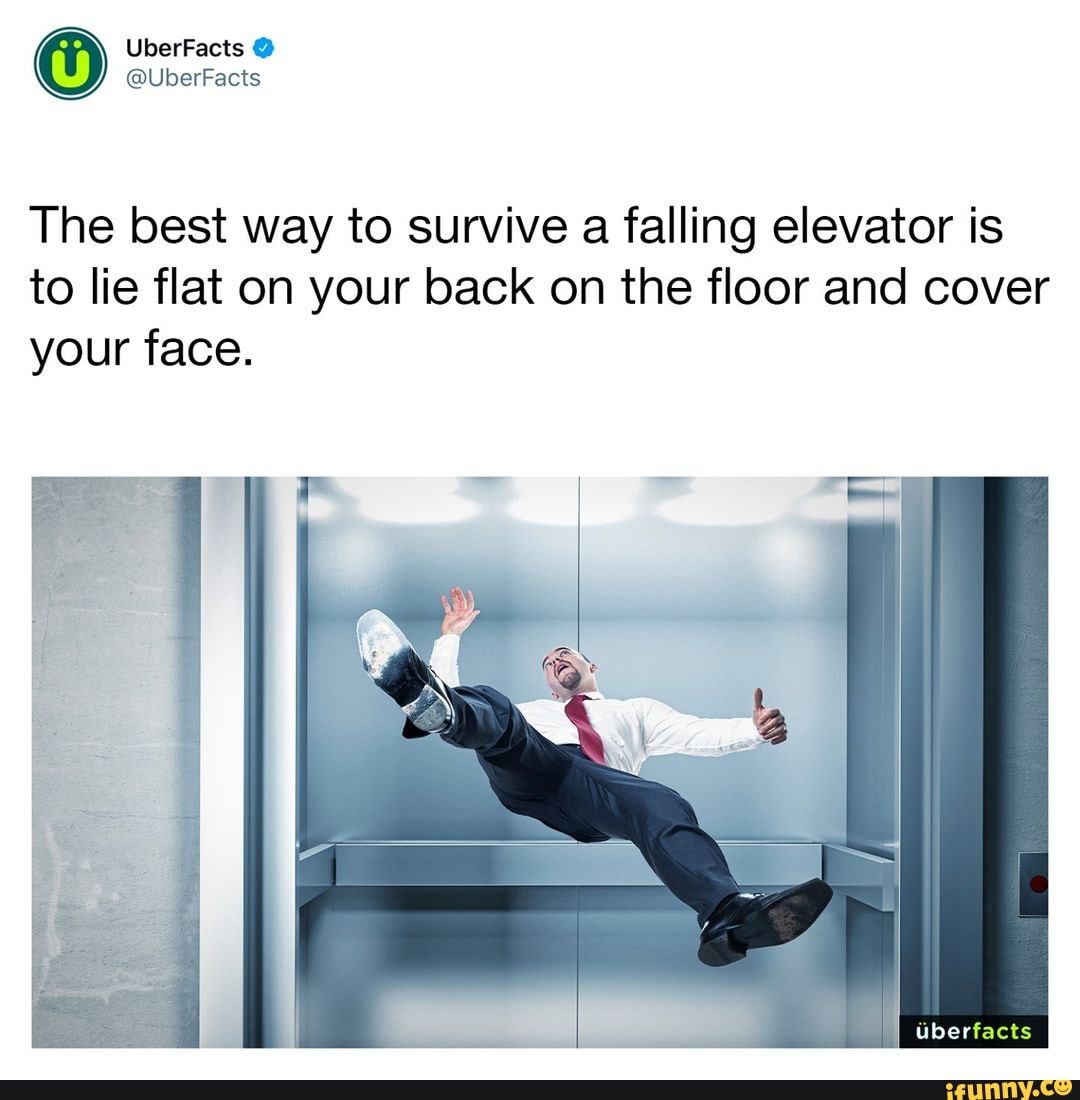 UberFacts @UberFacts The best way to survive a falling elevator is to ...