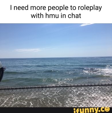 Need more people to roleplay with hmu in chat - iFunny
