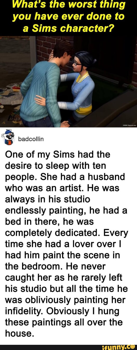 Worst you have ever done to a Sims character? badcollin One of my Sims ...