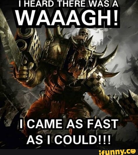 Waaagh memes. Best Collection of funny Waaagh pictures on iFunny