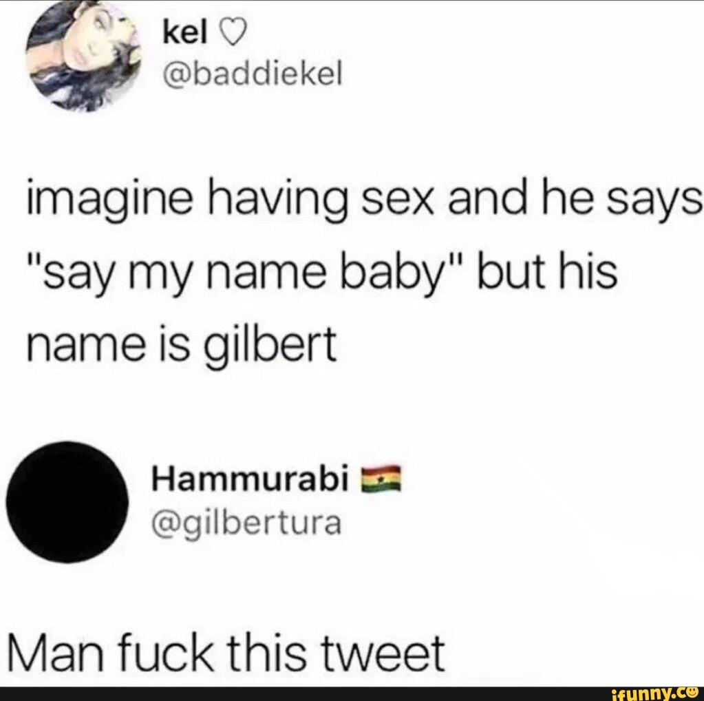 Kel @baddiekel imagine having sex and he says "say my name baby" but ...