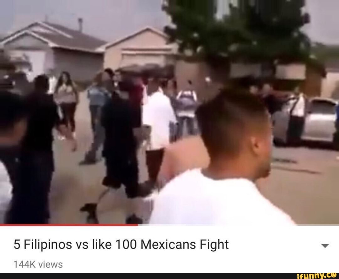 5 Filipinos vs like 100 Mexicans Fight 144K w. - iFunny