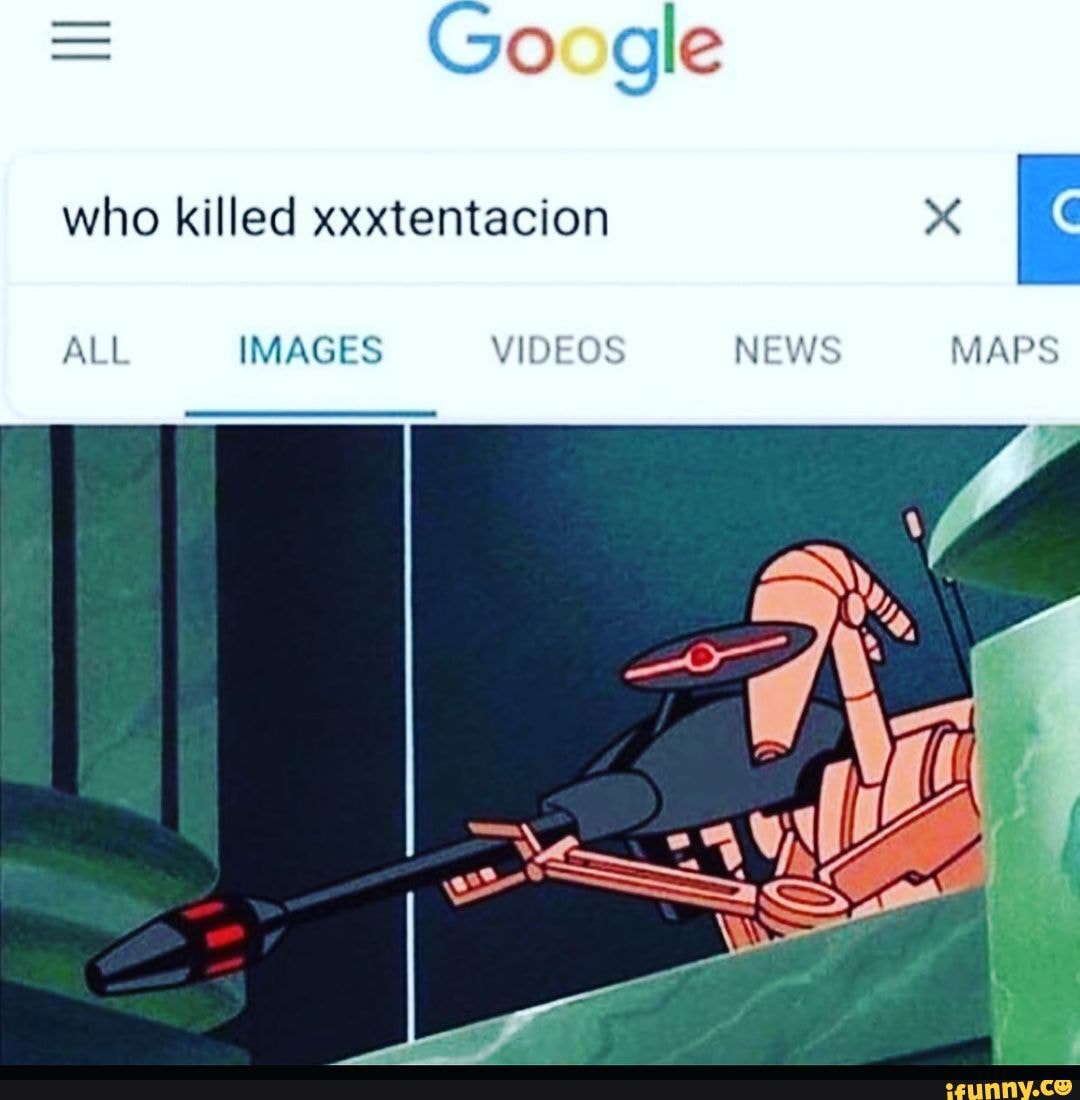 Go gle who killed xxxtentacion ALl IMAGES VIDEOS NEWS MAPS ALL - iFunny