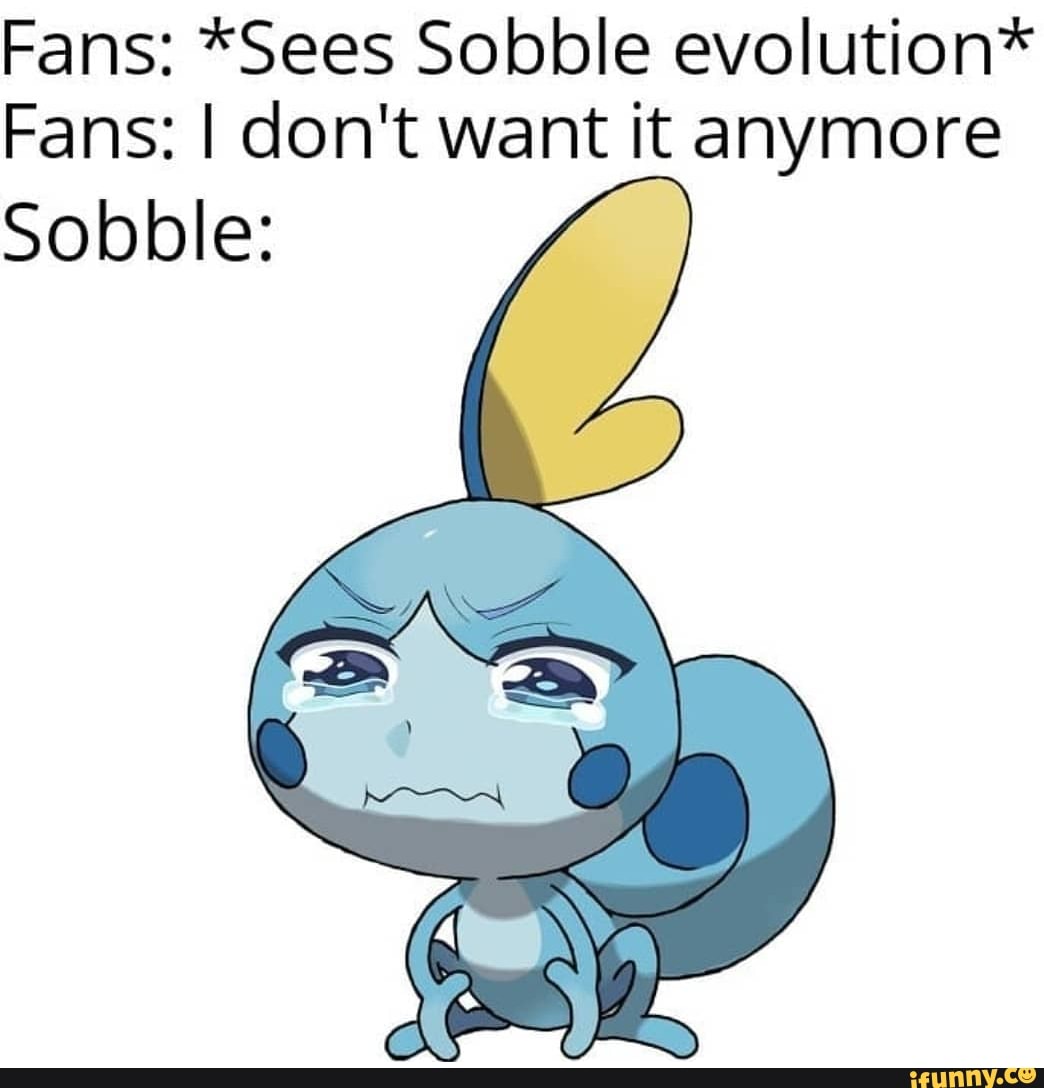 Fans: *Sees Sobble evolution* Fans: I don't want it anymore - iFunny